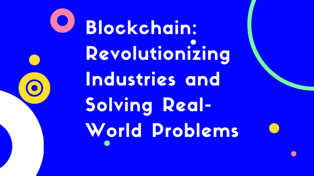 Blockchain: Revolutionizing Industries and Solving Real-World Problems ...